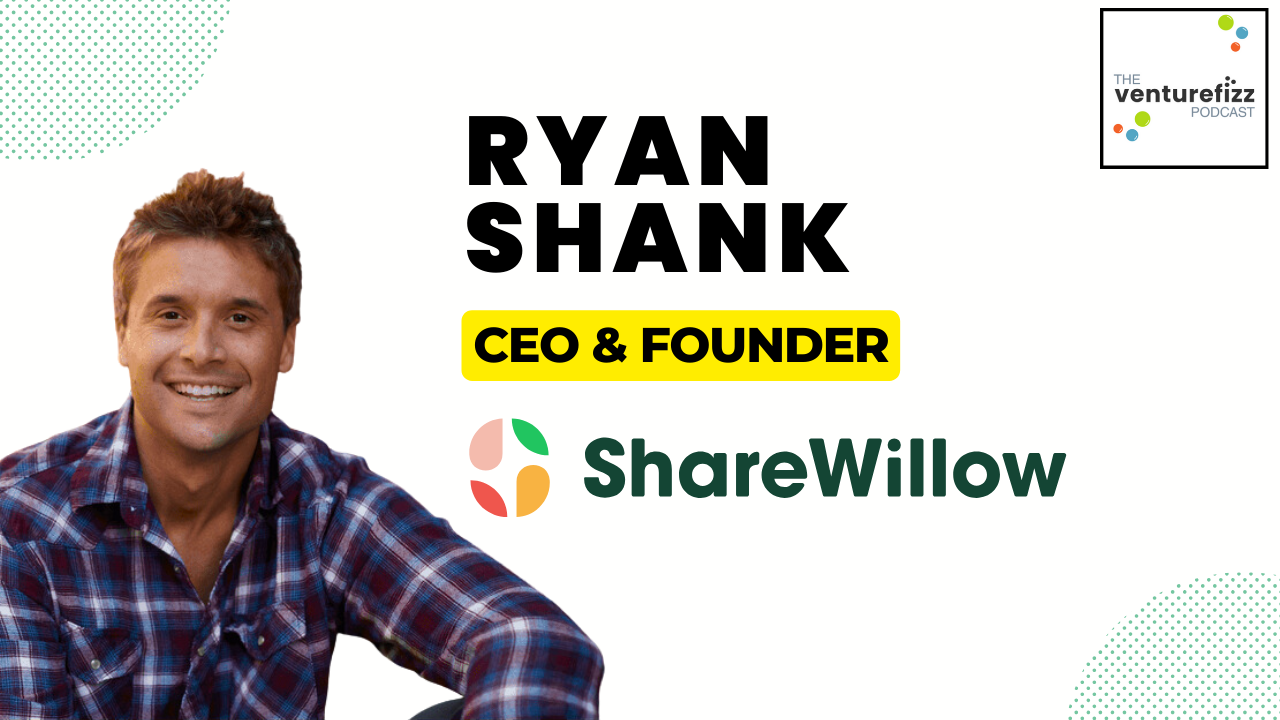 Episode 322: Ryan Shank – CEO & Founder, ShareWillow - VentureFizz
