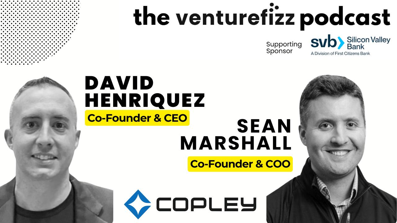 Episode 378: David Henriquez & Sean Marshall of Copley - VentureFizz