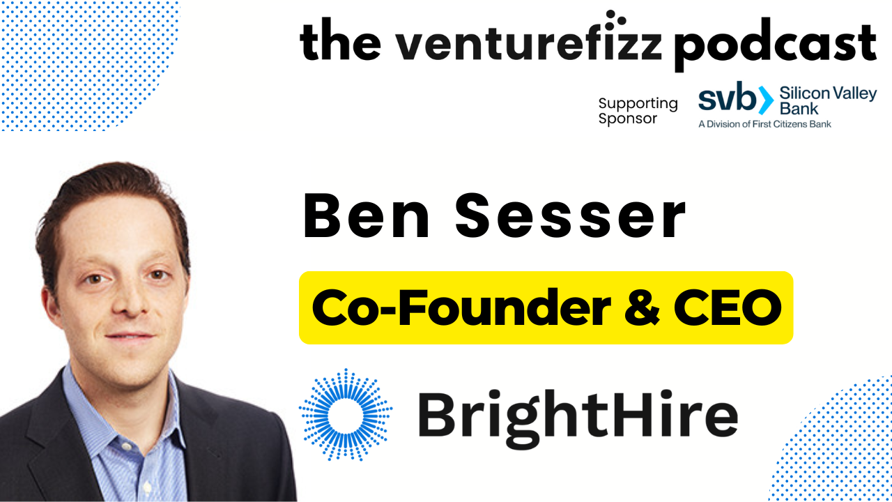 Episode 404: Ben Sesser – CEO & Co-Founder of BrightHire - VentureFizz