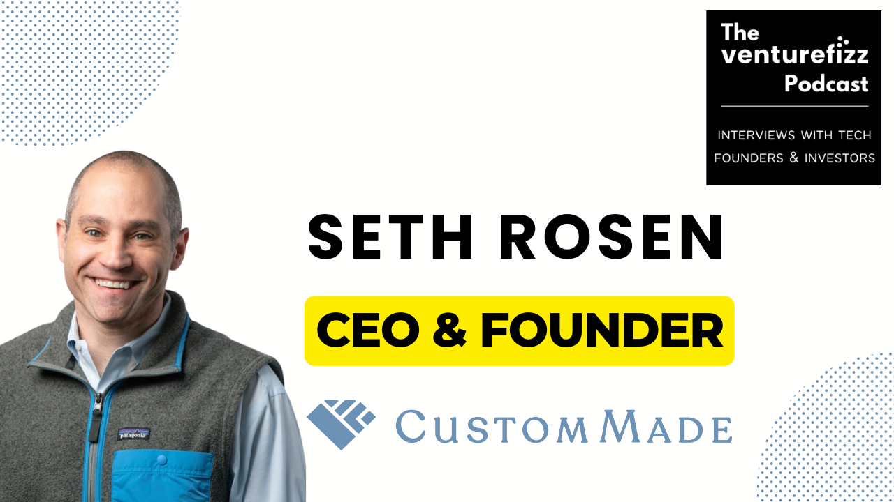 Episode 407: Seth Rosen – CEO & Co-Founder of CustomMade - VentureFizz